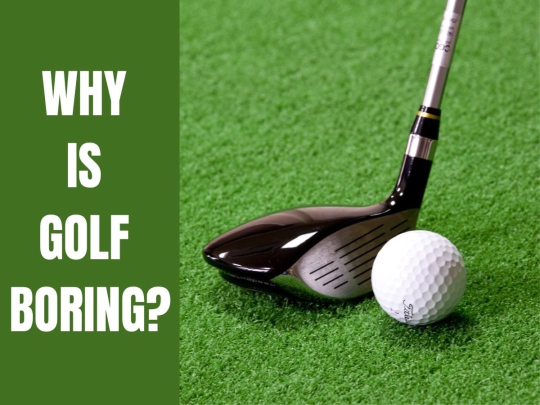 7 Reasons Why Golf Is Boring To Most People - Golf Educate