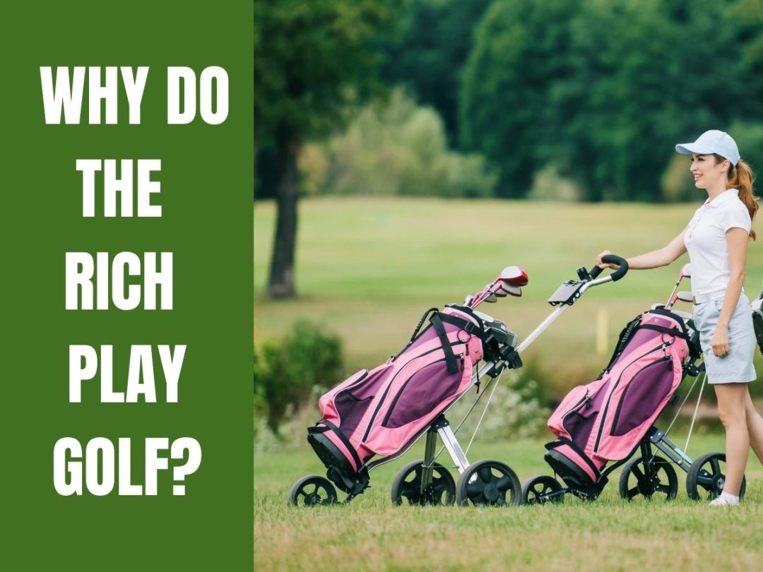 9 Reasons Why The Rich Play Golf - Golf Educate